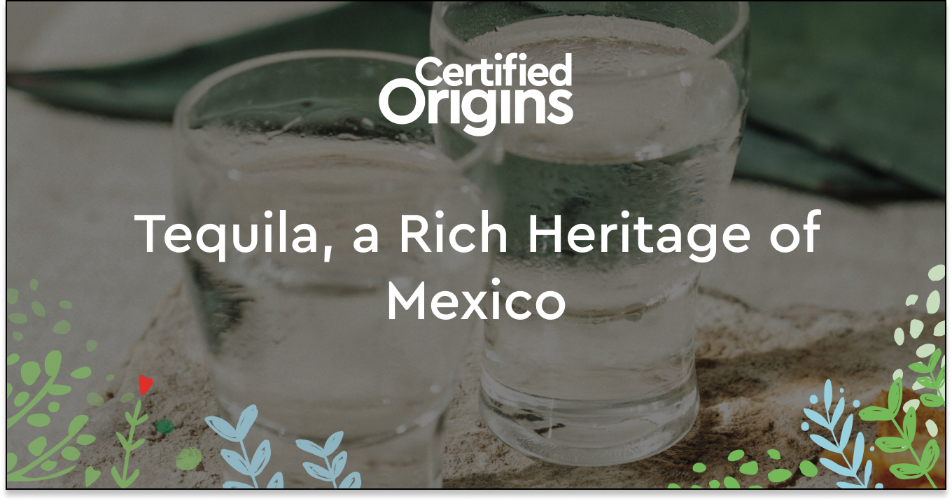 Certified Origins - Tequila, a Rich Heritage of Mexico